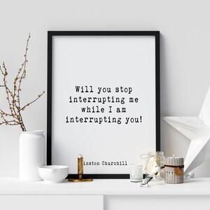 Winston Churchill Quote Print, Will You Stop Interrupting Me While I Am ...