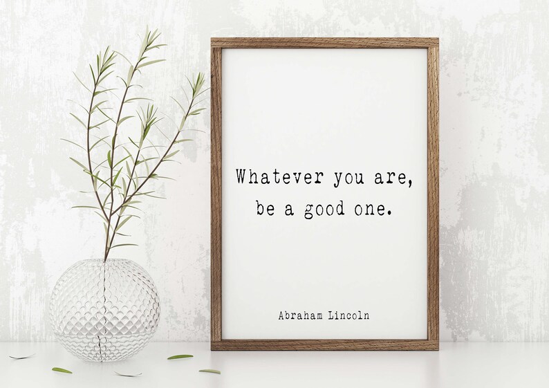Abraham Lincoln Quote Print Whatever You Are Be A Good One - Etsy