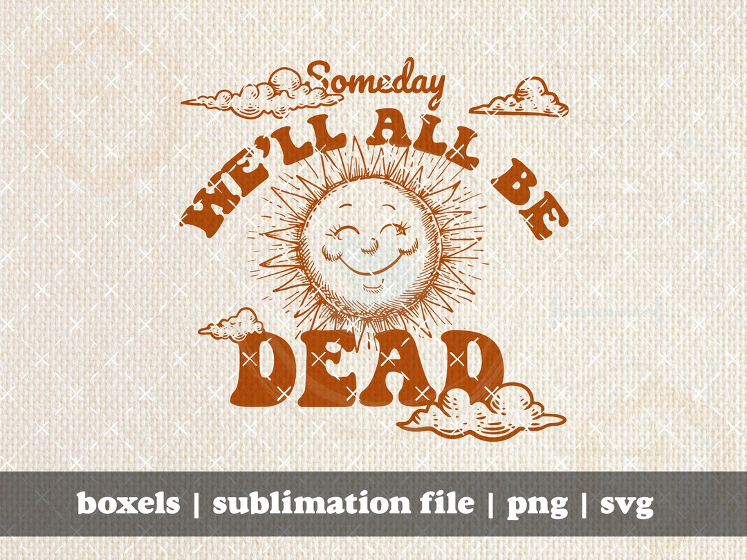 Someday We'll All Be Dead Sunshine Existential Dread Funny Vintage ...