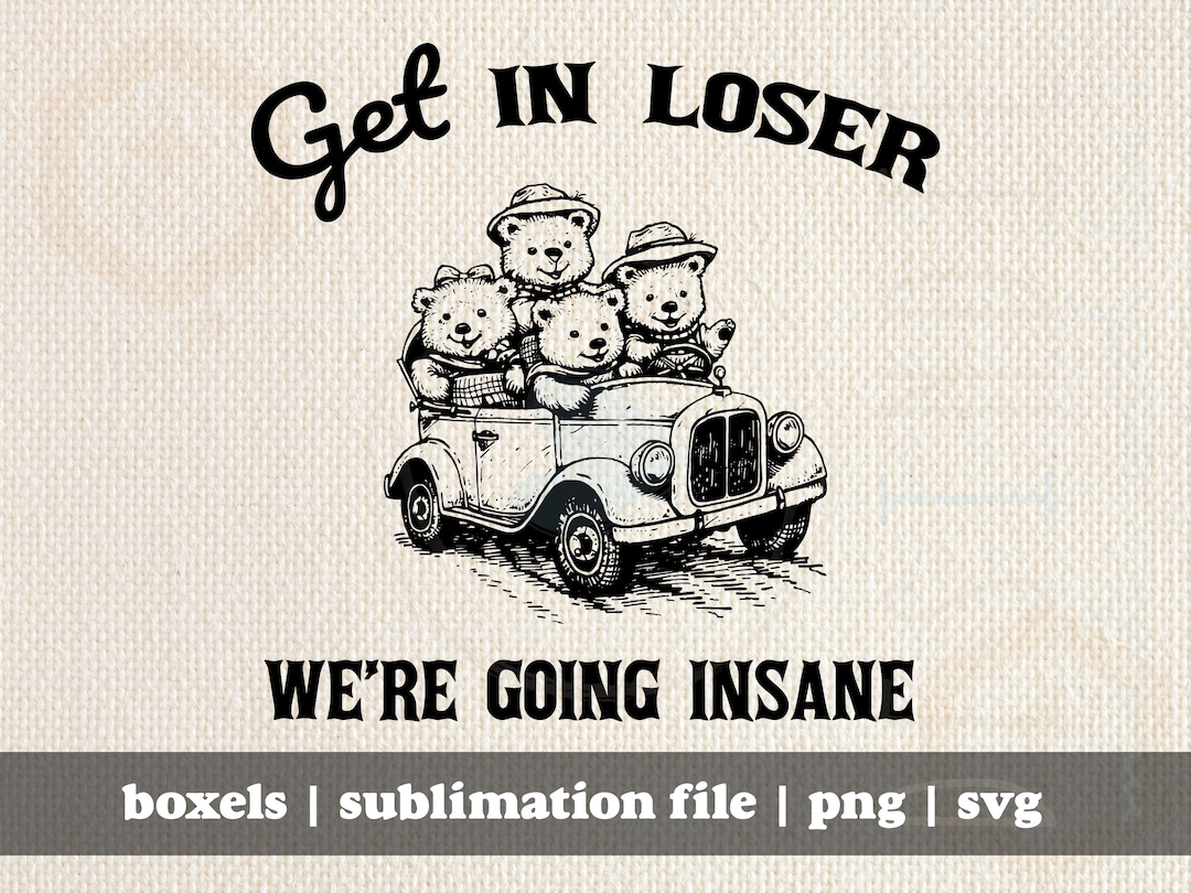 Get in Loser We're Going Insane Funny Cute Little Teddy Bear Family in ...