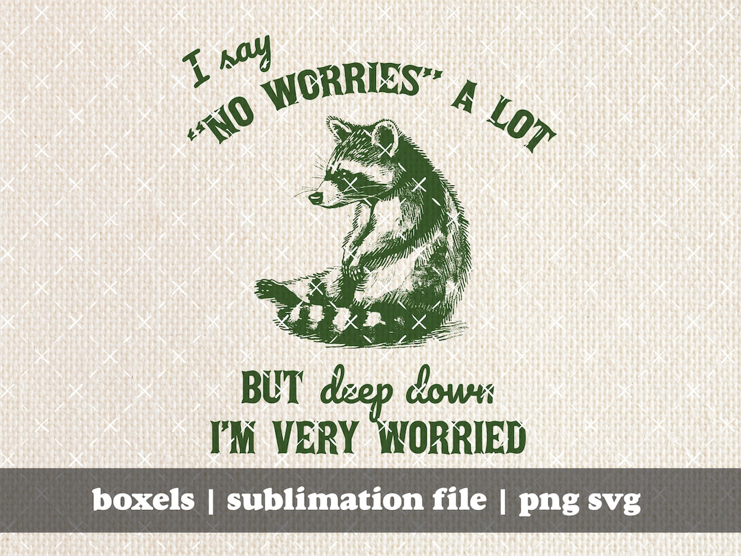 I Say "no Worries" A Lot but Deep Down I Am Very Worried Funny Raccoon ...