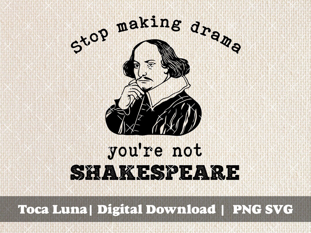 Stop Making Drama You're Not Shakespeare Literature Funny History ...