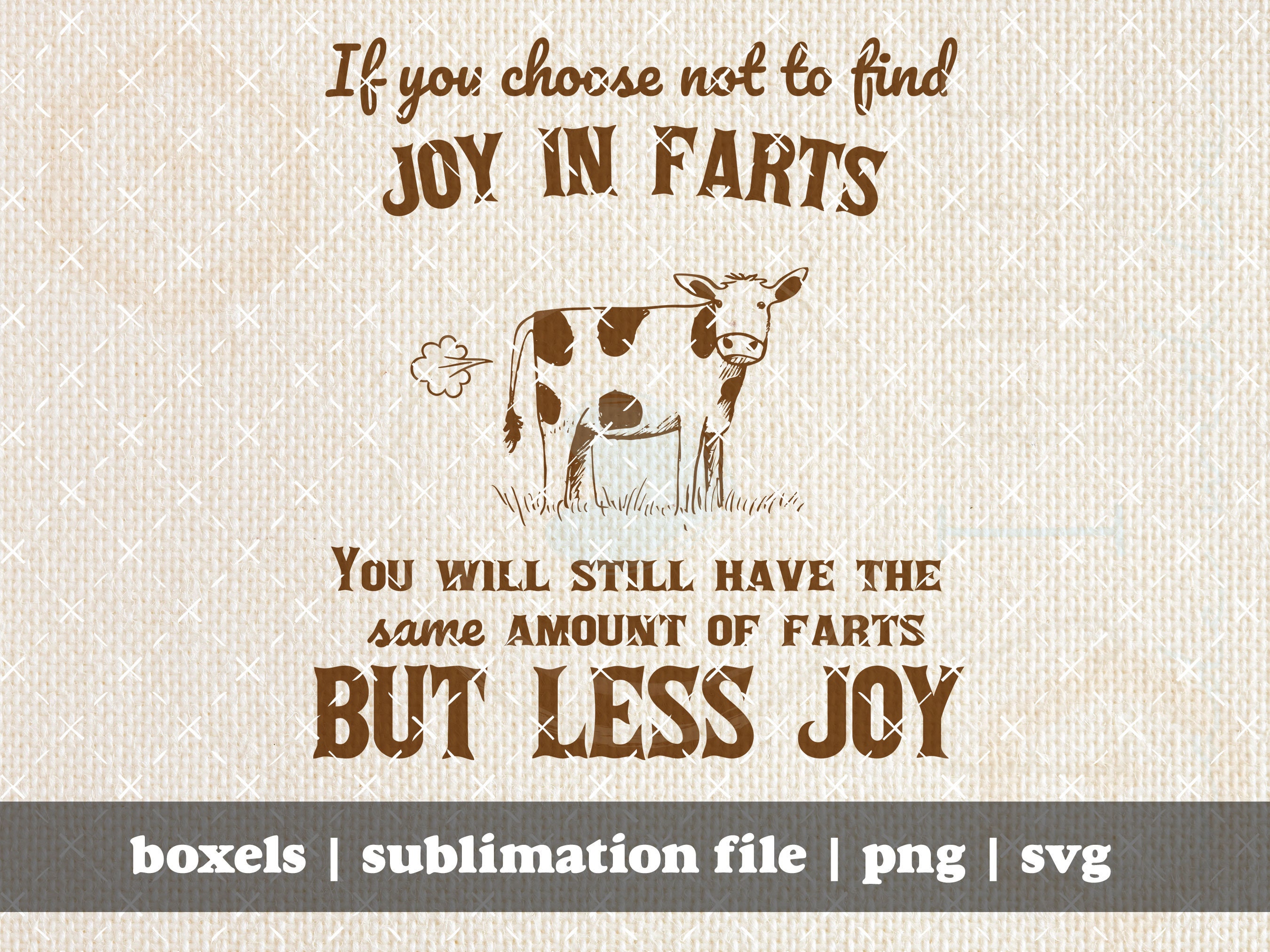 If You Choose Not to Find Joy in Farts You Will Have the Same Amount If ...