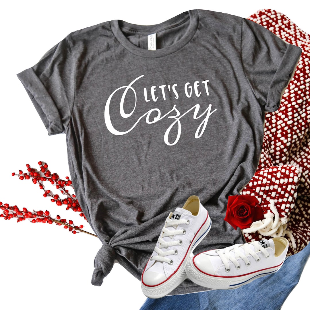 Let's Get Cozy Shirt/ Getting Cozy Shirt/ Valentine's Day Shirt/ Women ...