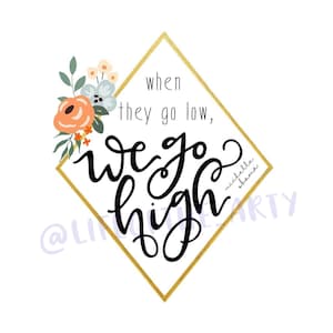 When They Go Low, WE GO HIGH Print Michelle Obama Quote Digital ...