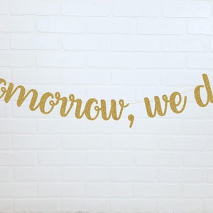 Rehearsal Dinner Decorations Tomorrow We Do Rehearsal Dinner Banner ...