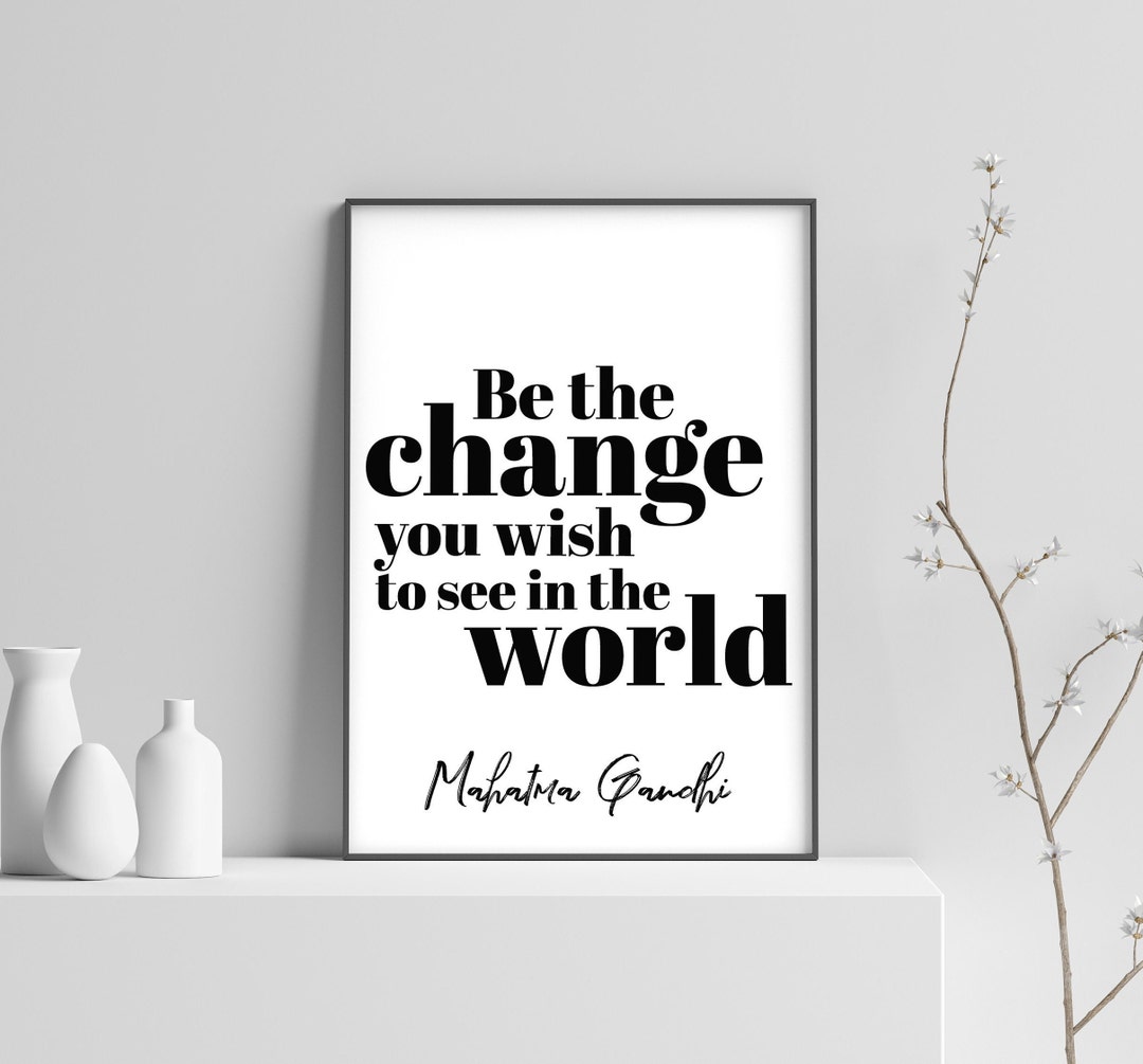 Be the Change You Wish to See in the World, Mahatma Gandhi Quote, High ...