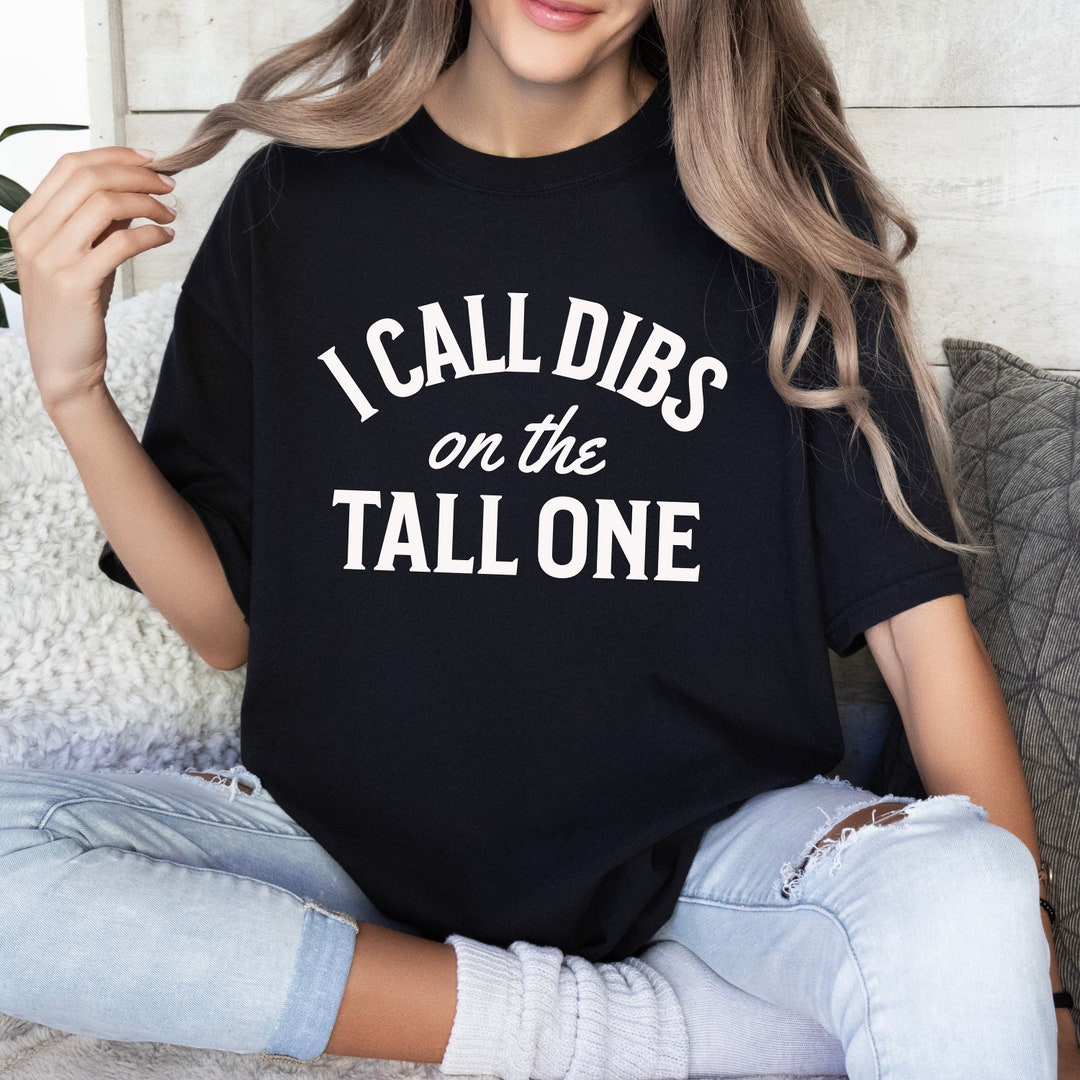 I Call Dibs on the Tall One Shirt, I Like Tall Men or Women, Unisex ...