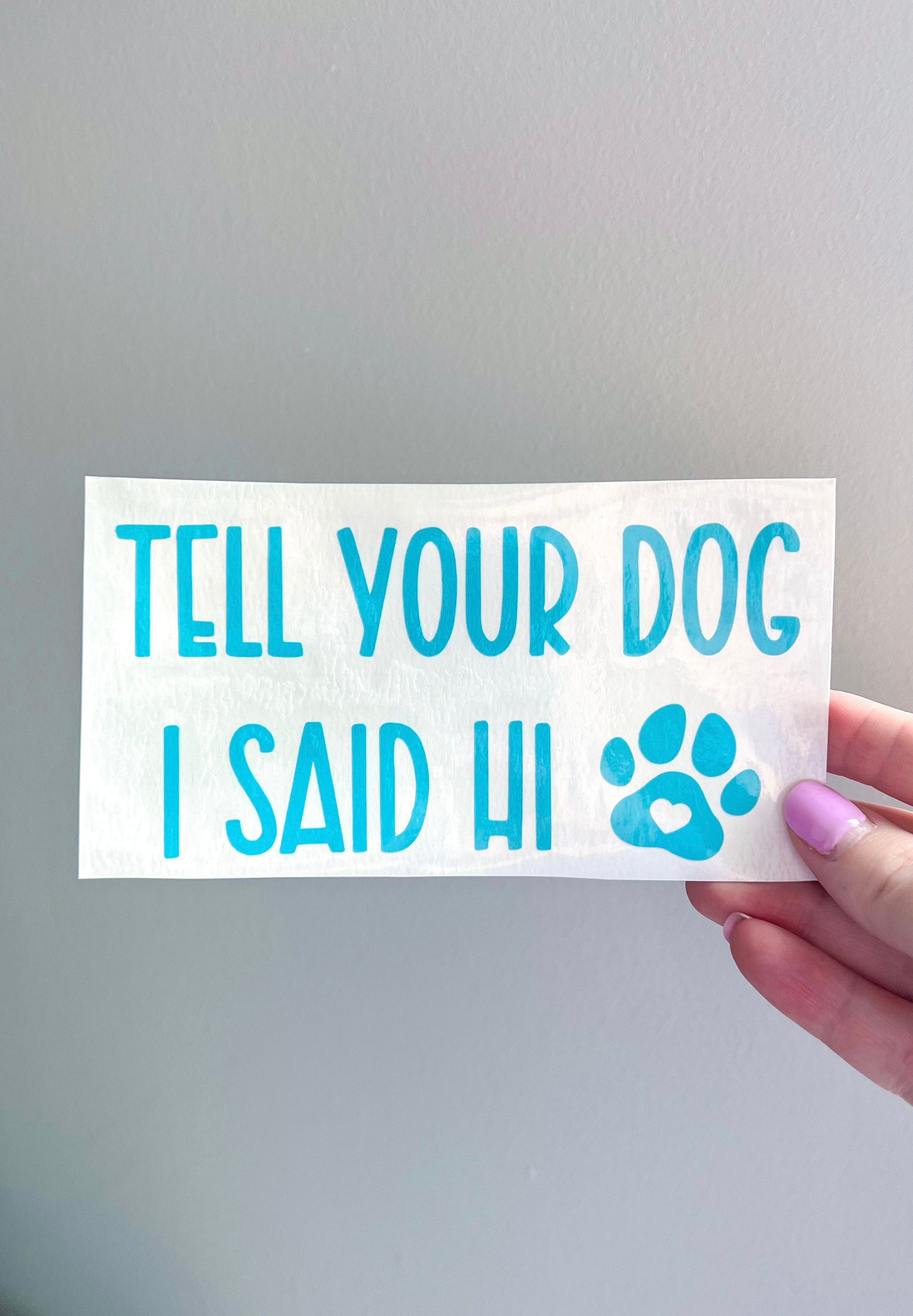 Tell Your Dog I Said Hi Decal Bumper Sticker Funny Dog Sticker Dog Mom ...