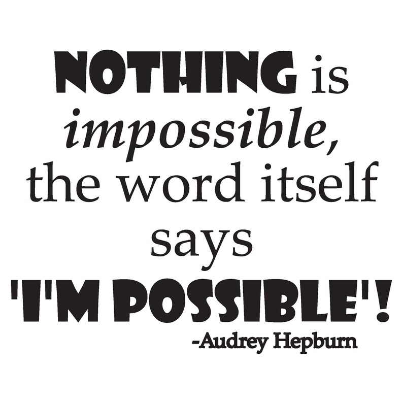 Nothing is Impossible, the Word Itself Says "i'm Possible"! Audrey ...