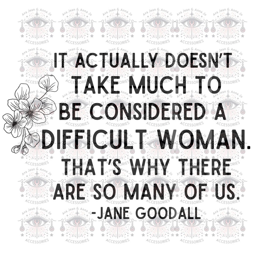 Difficult Woman Jane Goodall Quote Womens Lib Feminist Png *digital ...