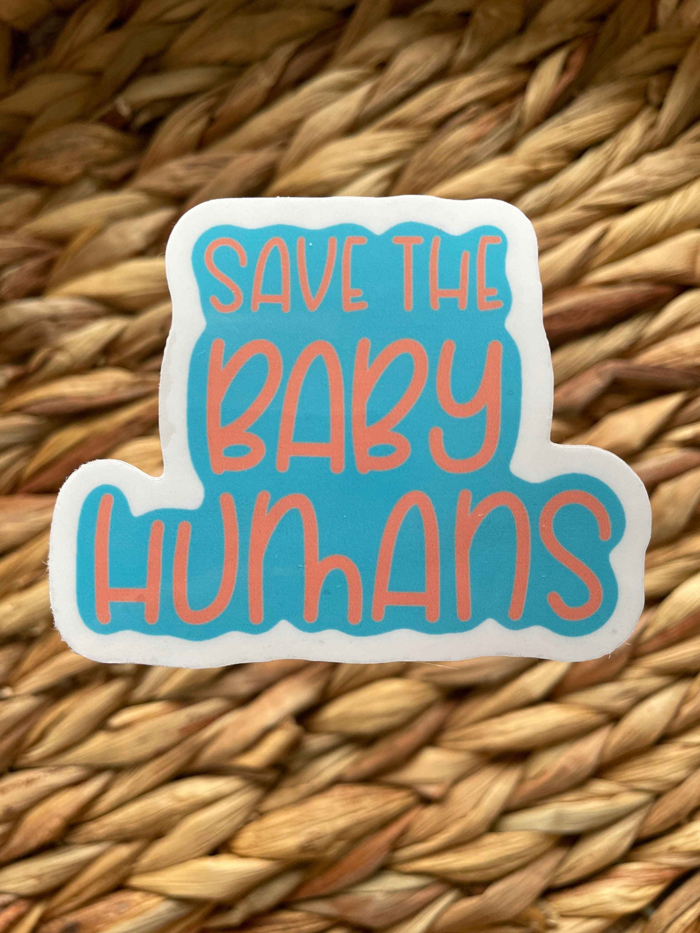 Save the Baby Humans Sticker | Pro-life Sticker | Pro-life | Anti ...