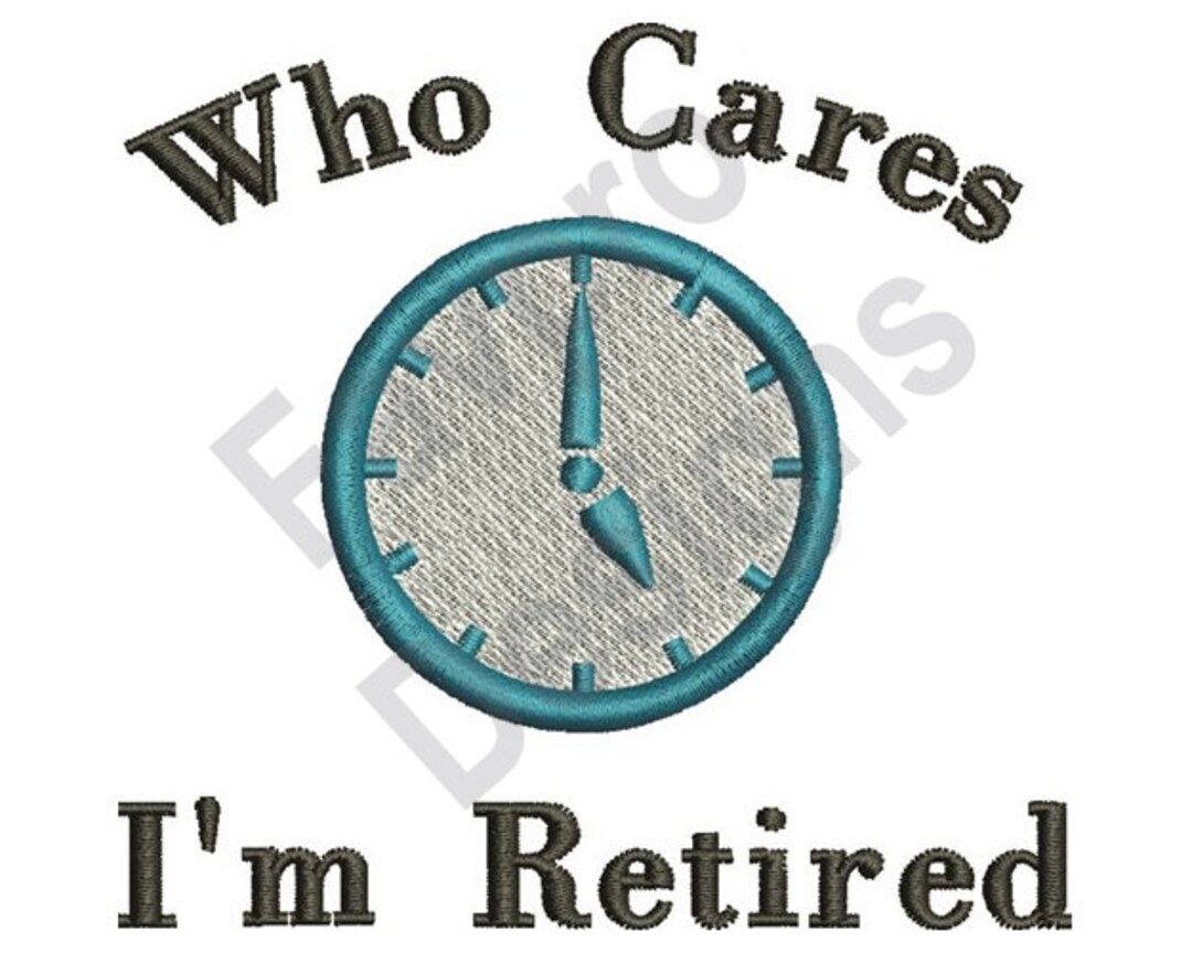 Who Cares Im Retired - Machine Embroidery Design - Etsy