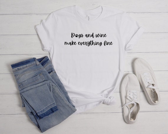 Dogs & Wine Make Everything Fine Tee Dog Love Wino | Etsy