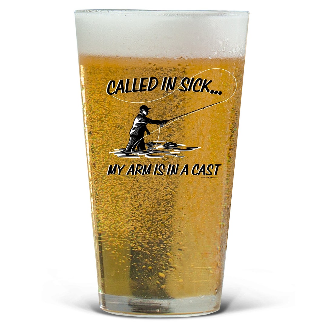 Fishing Pint Glass Arm in a Cast Funny Work Glass Fishing Vacation Sick ...