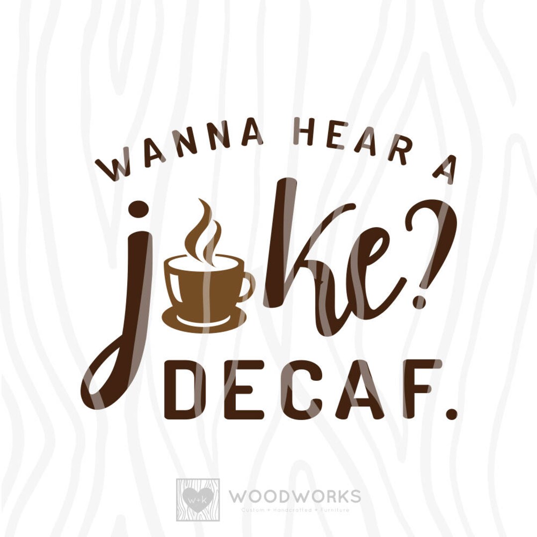 SVG / DXF - Wanna Hear A Funny Joke? Decaf., Instant Download (funny ...