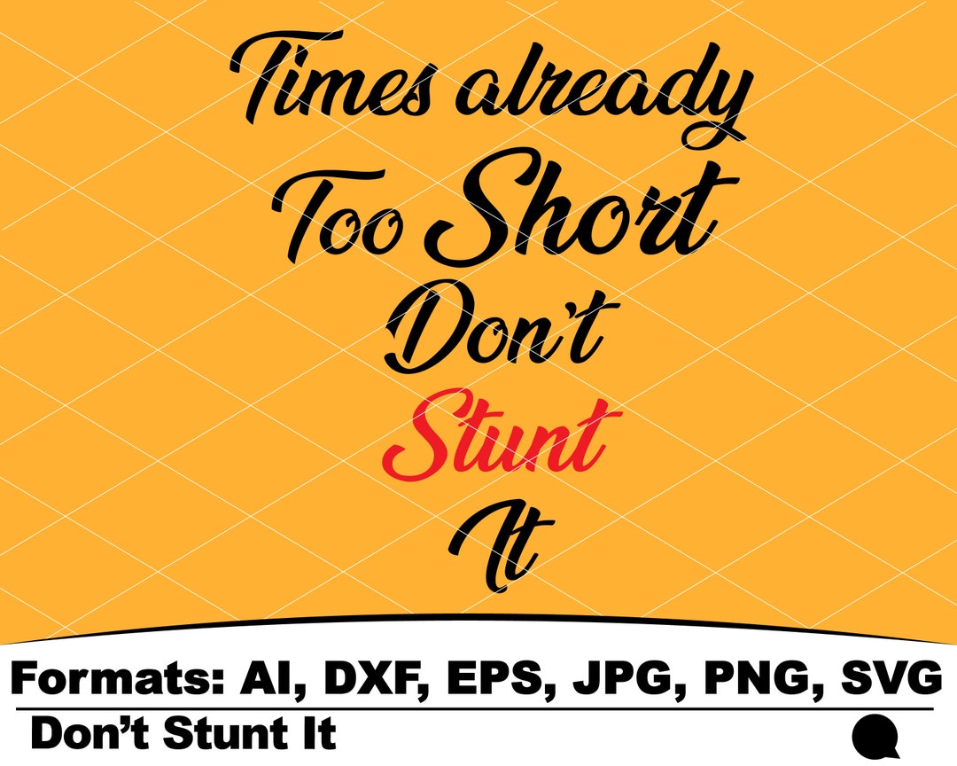 Time's Too Short Svg, Don't Stunt, Svg Sayings, Svg Shirts, Silhouette ...