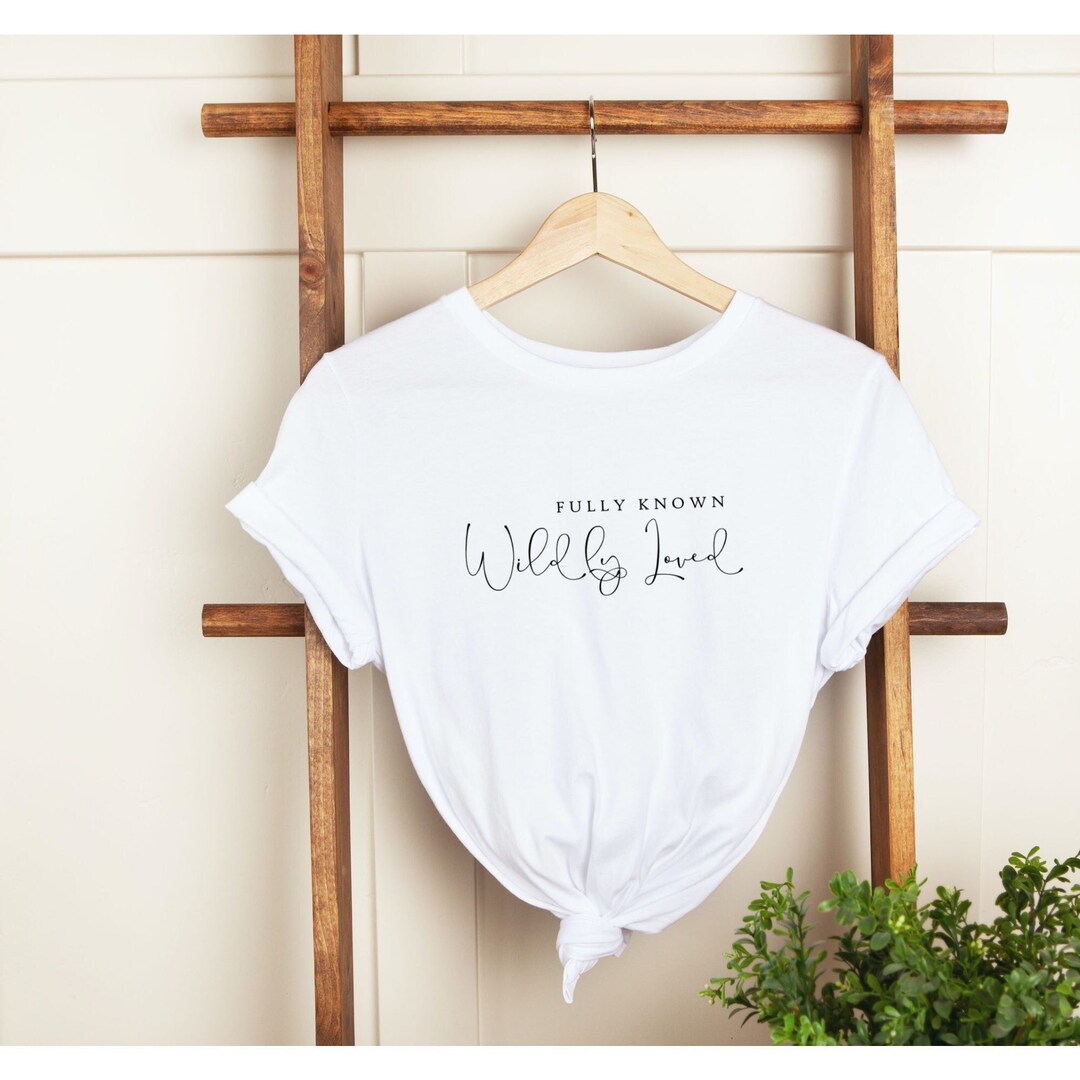 Fully Known Wildly Loved Tshirt | Ladies Tshirt | Christian Love Tshirt ...