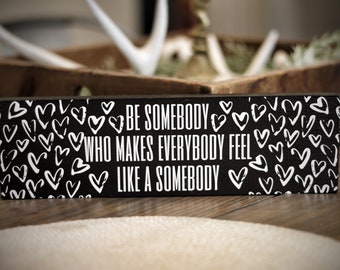 Be Somebody Who Makes Everybody Feel Like Somebody Wood Sign - Etsy