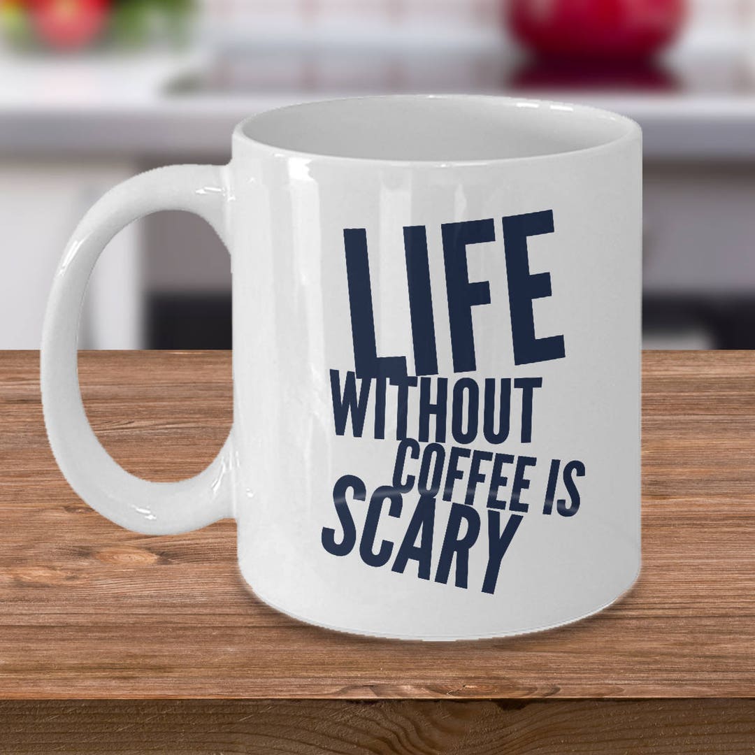 Life Without Coffee is Scary ~ Funny Coffee Mug ~ 2 Sizes Available ...