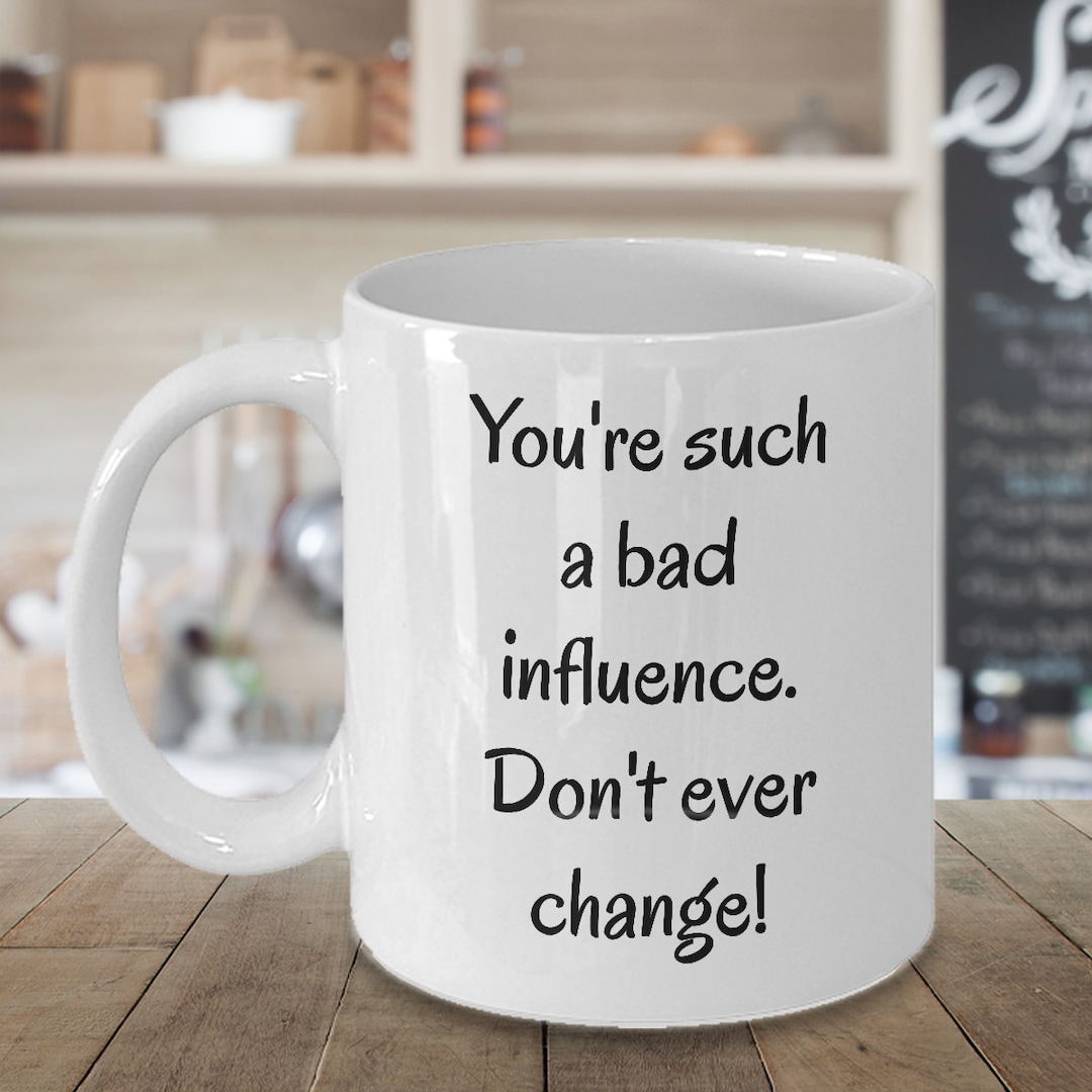 You're Such A Bad Influence Funny Coffee Mug 2 Sizes Available ...