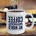 My World Without Coffee ~ Funny Coffee Mug ~ 2 Sizes Available ...