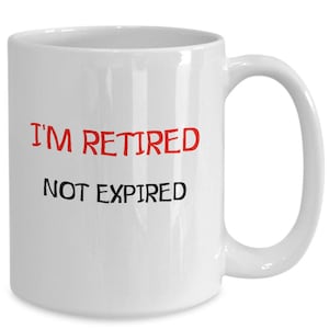 I'm Retired Not Expired Funny Retirement Coffee Mug 2 Sizes Available ...