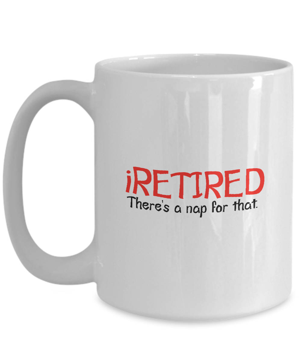 Iretired There's A Nap for That ~ Funny Retirement Coffee Mug ~ 2 Sizes ...