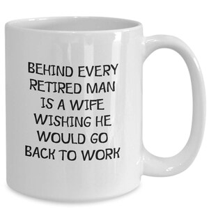 Behind Every Retired Man is A Wife Wishing He Would Go Back to Work ...