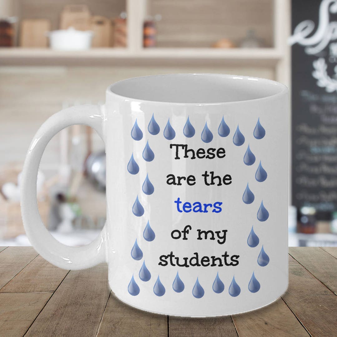 These Are the Tears of My Students Coffee Mug ~ 2 Sizes Available ...