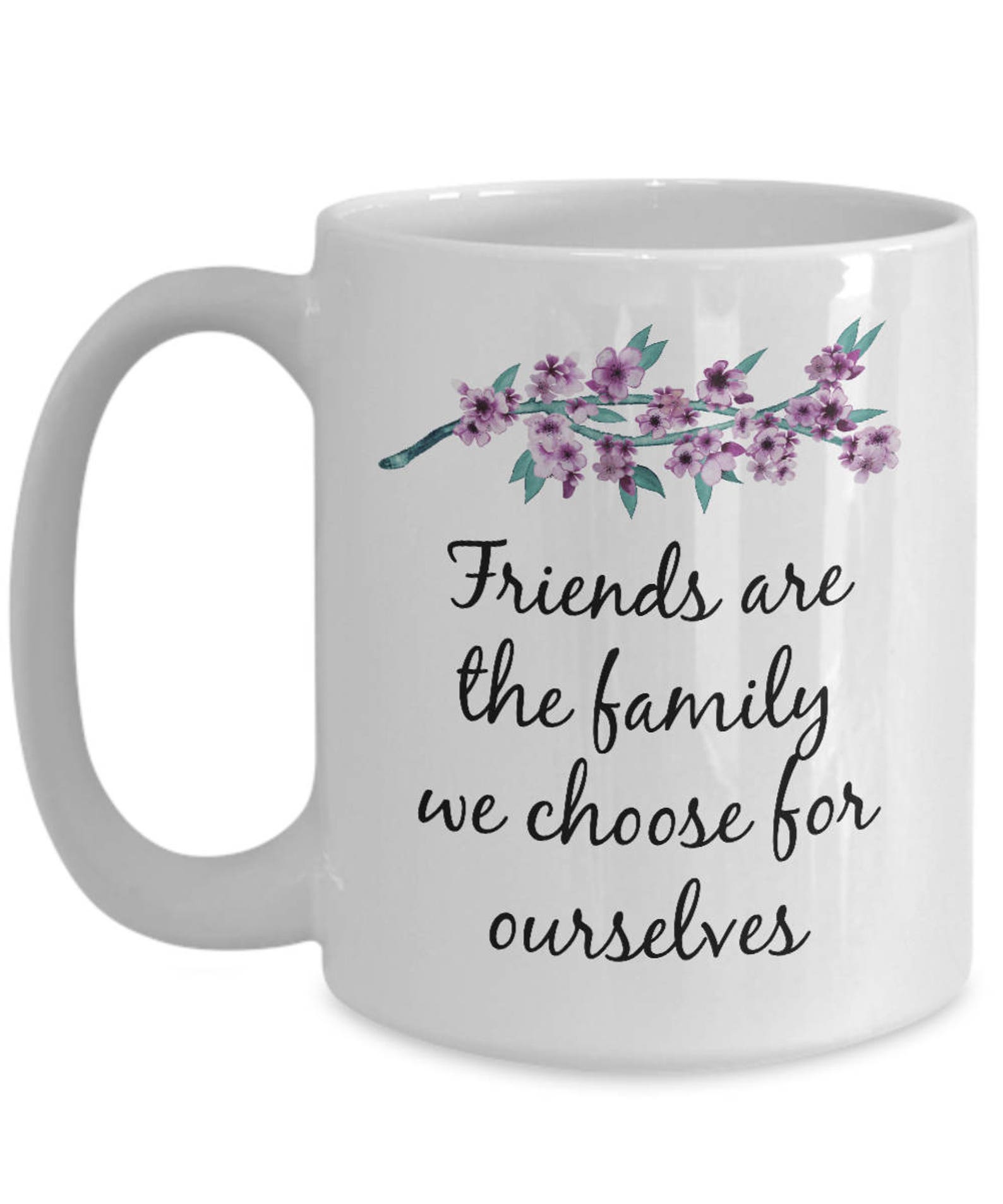 Friendship Coffee Mug ~ Friends Are the Family We Choose for Ourselves ...