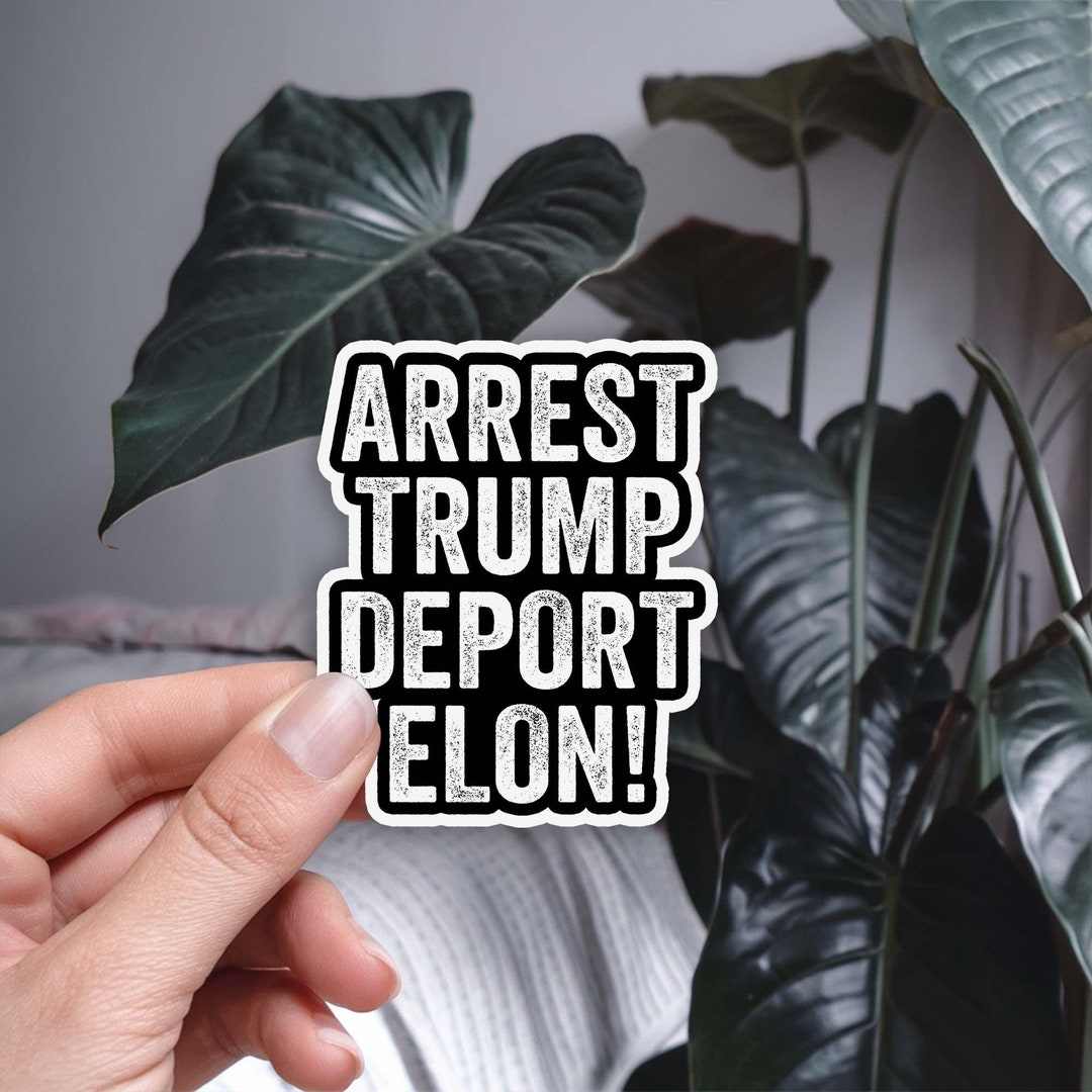 Arrest Trump Deport Elon Sticker Anti Trump Weather Resistant Sticker ...