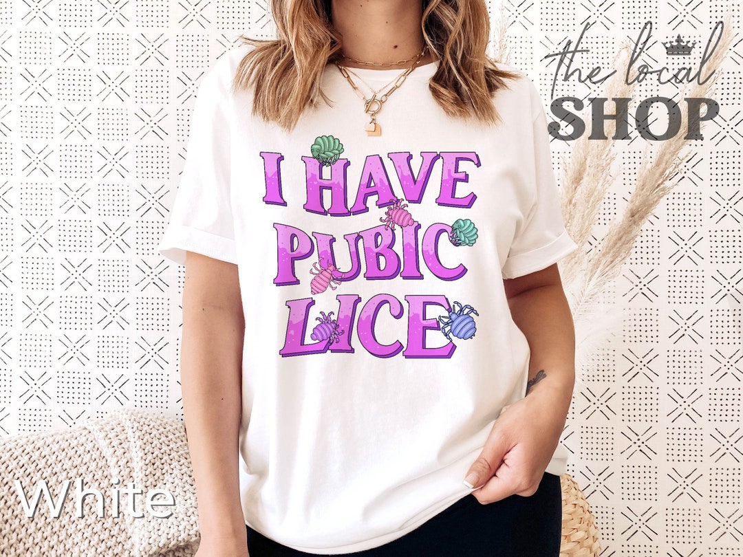Embarrassing T-shirts I Have Pubic Lice Shirt Funny Statement Shirt ...