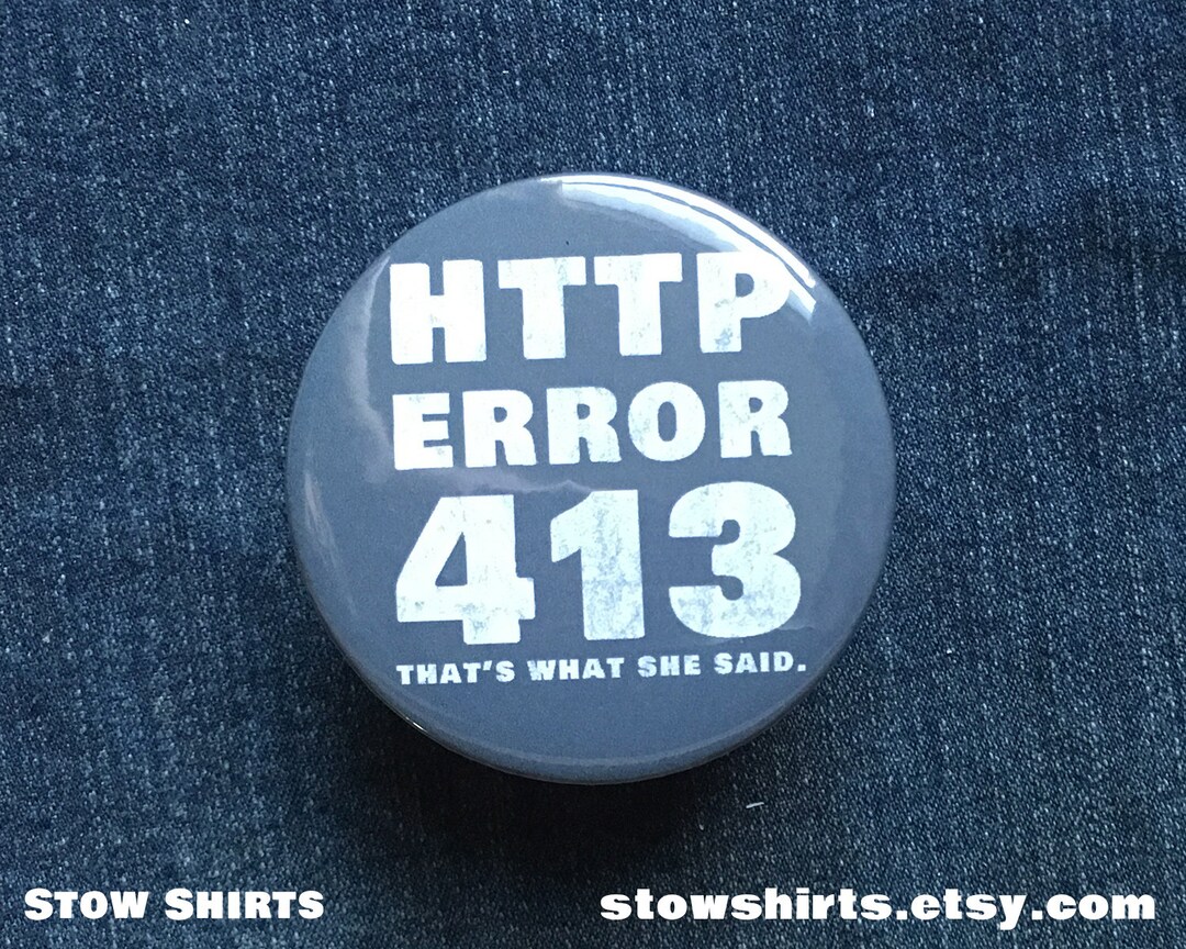 Funny Geek Button, HTTP Error 413, That's What She Said. Funny Nerd ...