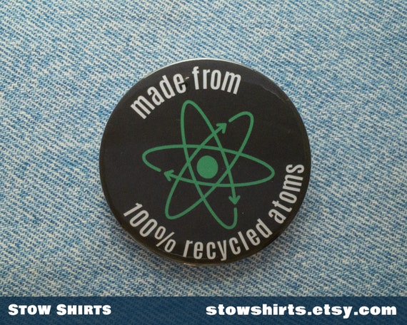 Made From 100% Recycled Atoms Funny Science Pin Badge Button - Etsy