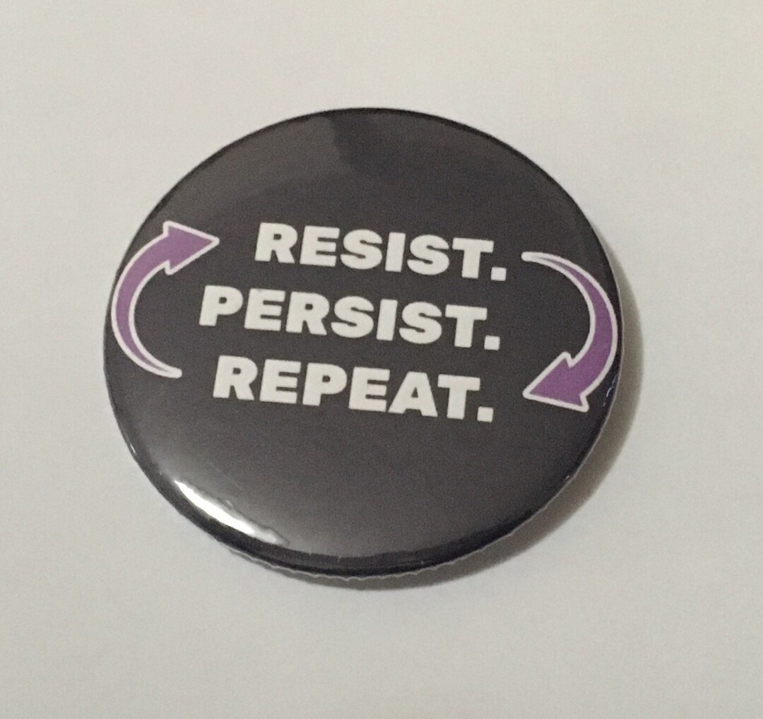 Resist. Persist. Repeat. Pin Button Badge, Political Pin Badge ...