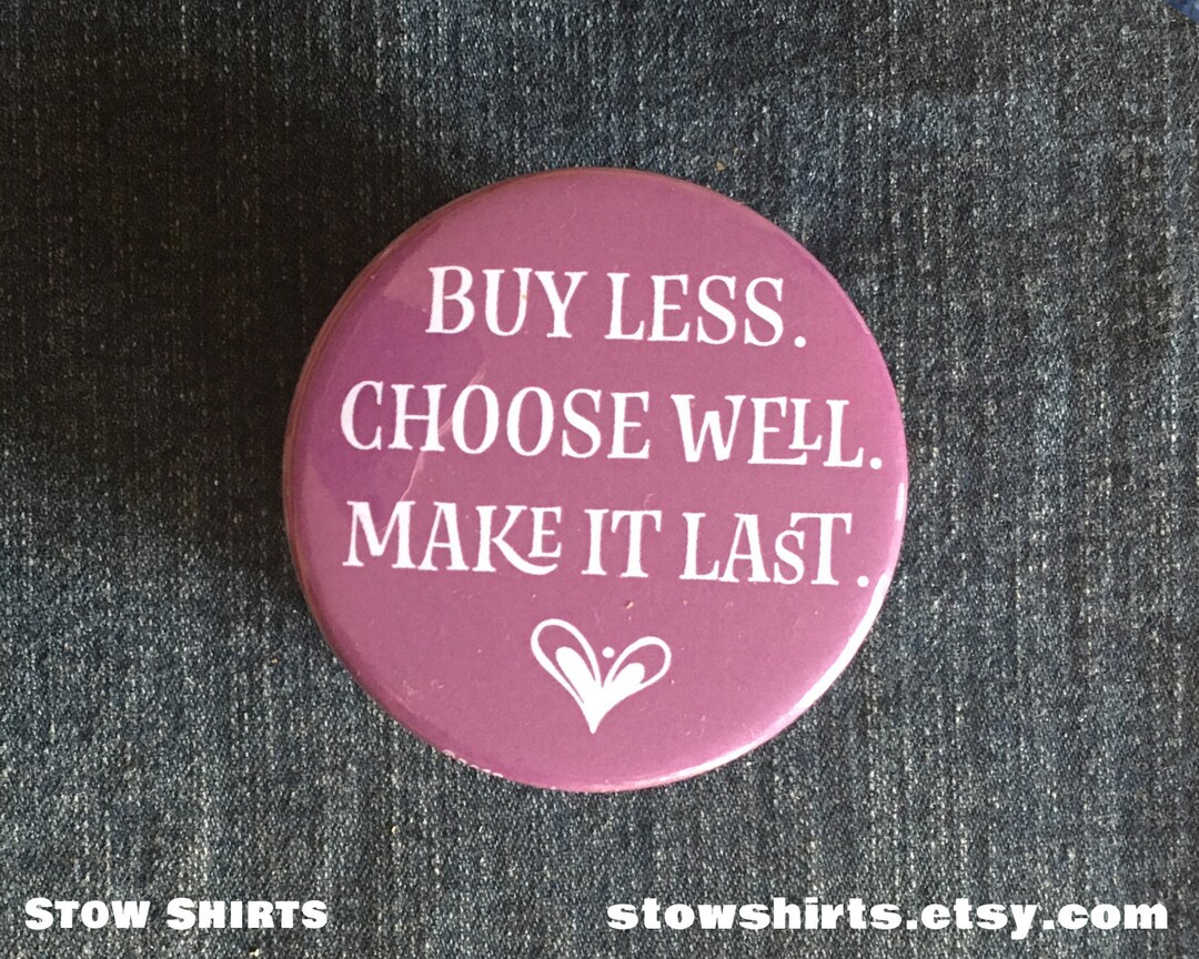 Buy Less, Choose Well, Make It Last, Reuse Reduce Pin Button Badge ...