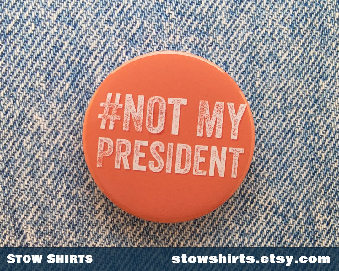 Not My President Pin Button Badge, Fridge Magnet, or Mirror Available ...