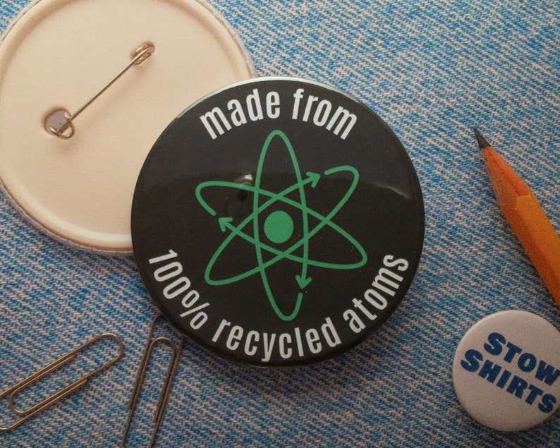 Made From 100% Recycled Atoms Funny Science Pin Badge Button - Etsy