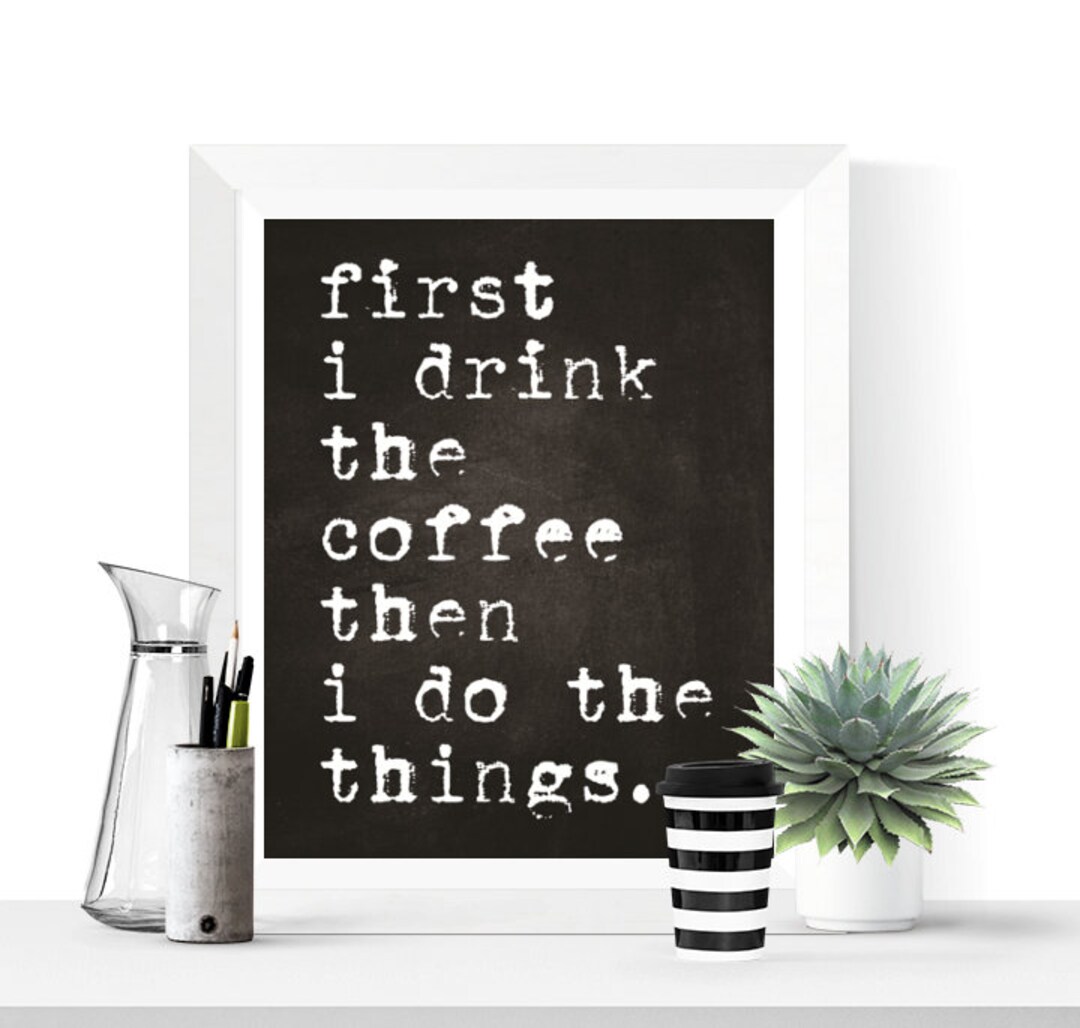 First I Drink the Coffee Art Coffee Wall Art Printable Coffee ...