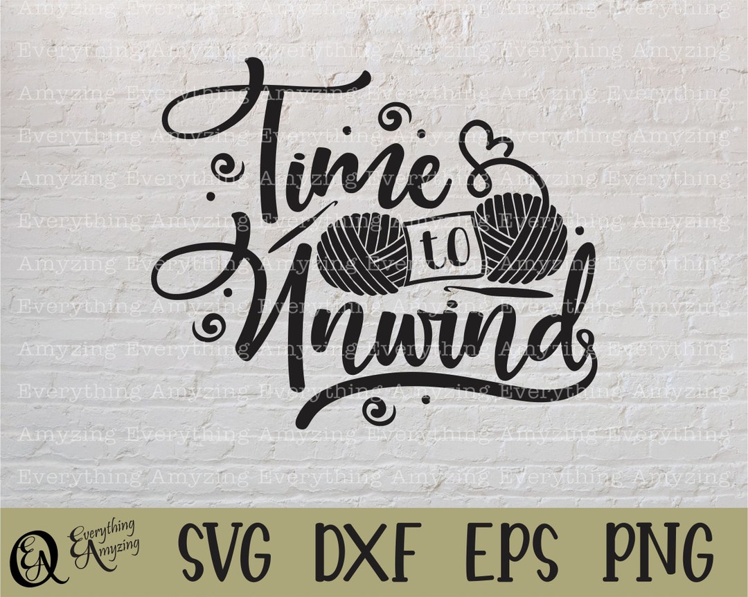 Time to Unwind Svg, Crochet Svg, Knitting Svg, Sewing Svg, Hook Svg ...