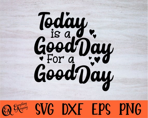 Today is a Good Day for a Good Day Svg Have a Good Day Svg - Etsy