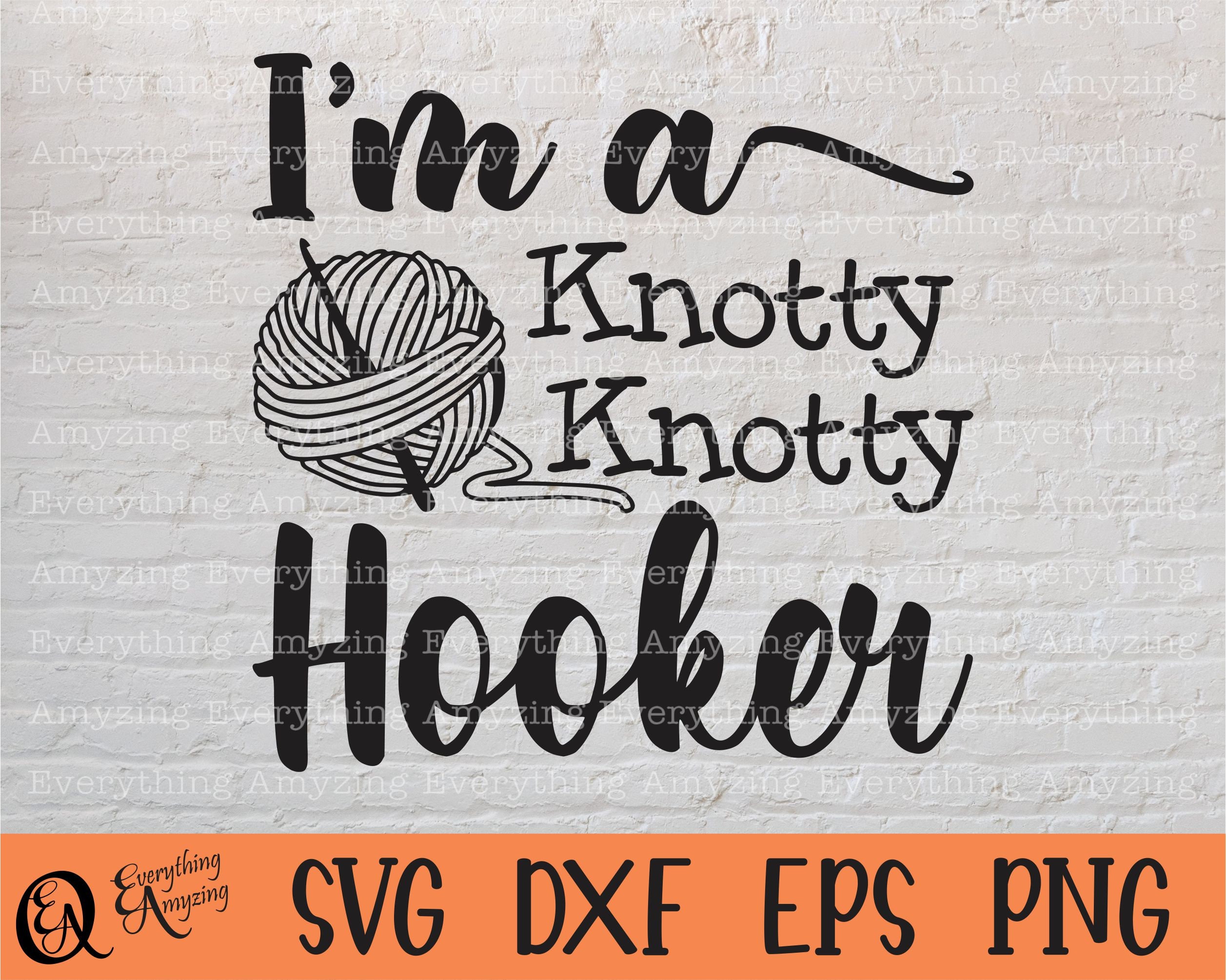I'm a Knotty Knotty Hooker Svg, Cricut Svg, Silhouette Svg, Crochet Svg ...