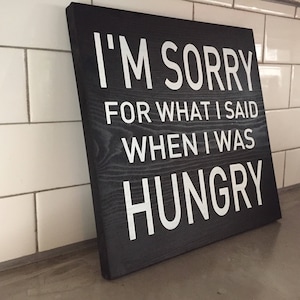 I'm Sorry for What I Said When I Was Hungry Sign | Wooden Sign With ...
