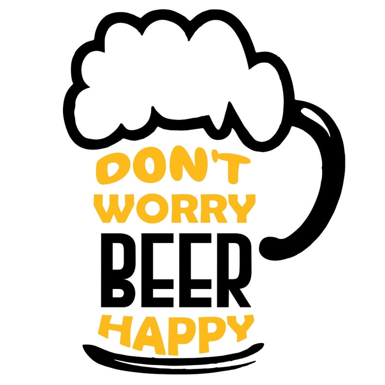 Don't Worry Beer Happy Cut File SVG PNG PDF Jpg Drink - Etsy