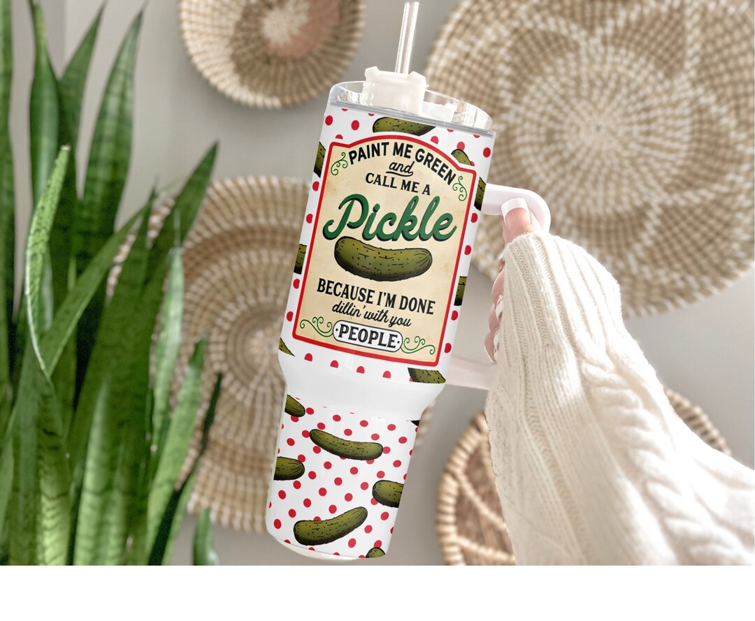 Paint Me Green and Call Me a Pickle Because I'm Done Dillin With You ...