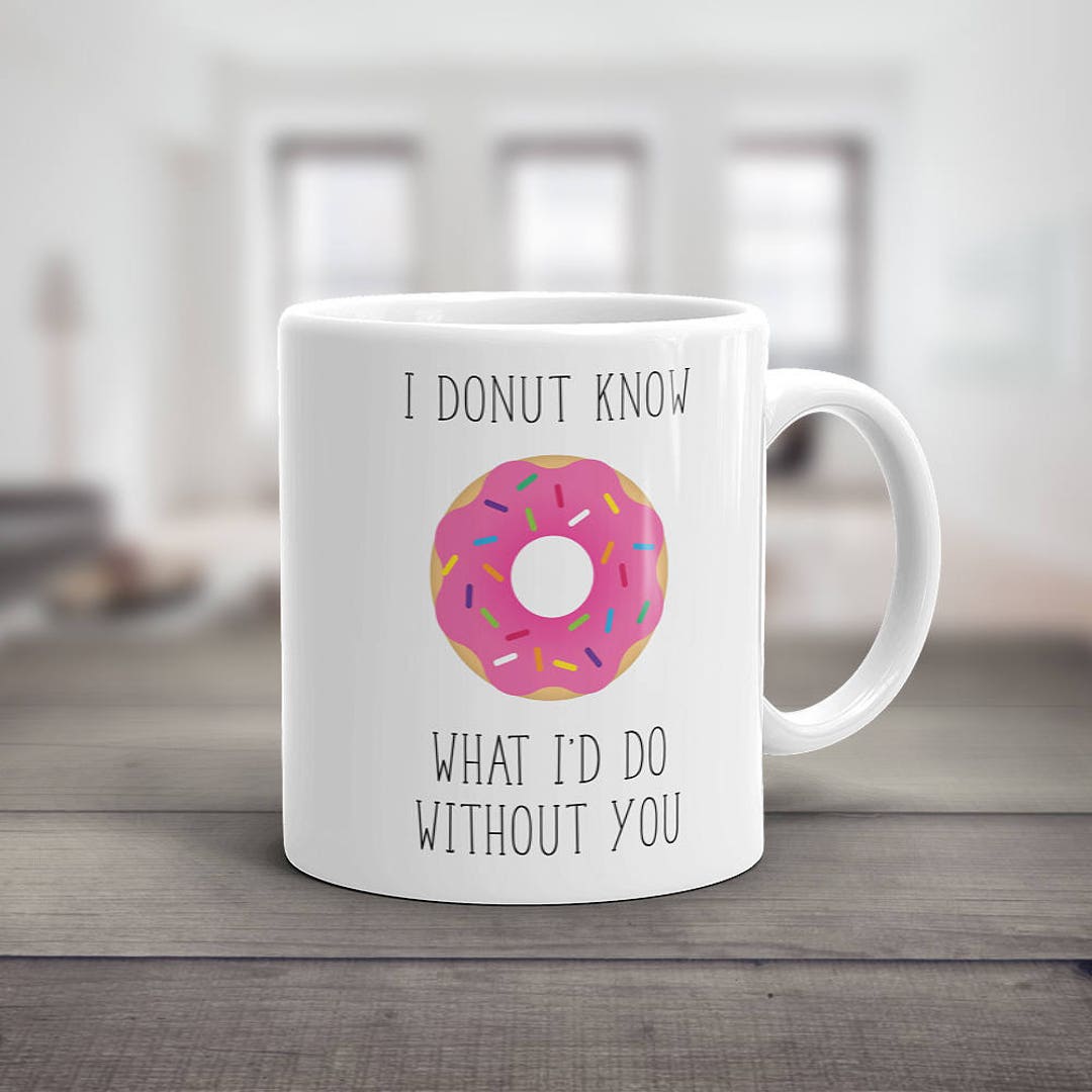 I Donut Know What I'd Do Without You, Coffee Mug, Anniversary Gift ...