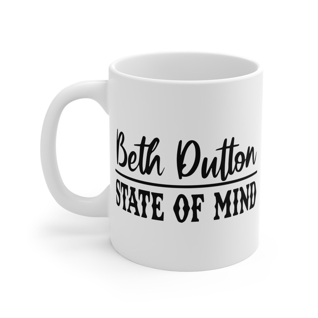 Beth Dutton State of Mind Ceramic Coffee Mug 11oz - Etsy