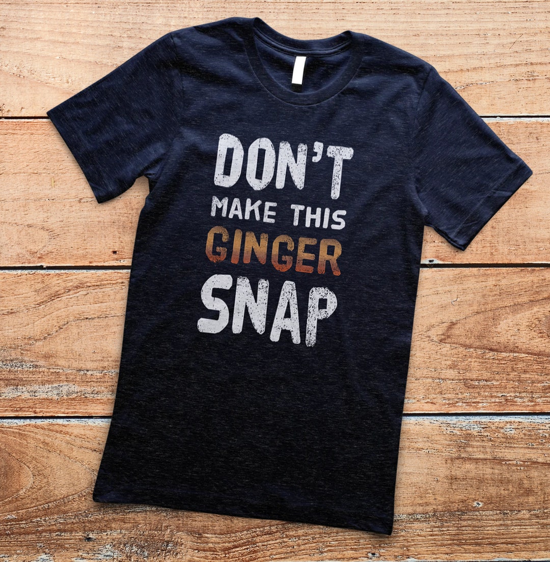 Don't Make This Ginger Snap - Redhead Shirt - Ginger Shirt - Red Hair ...