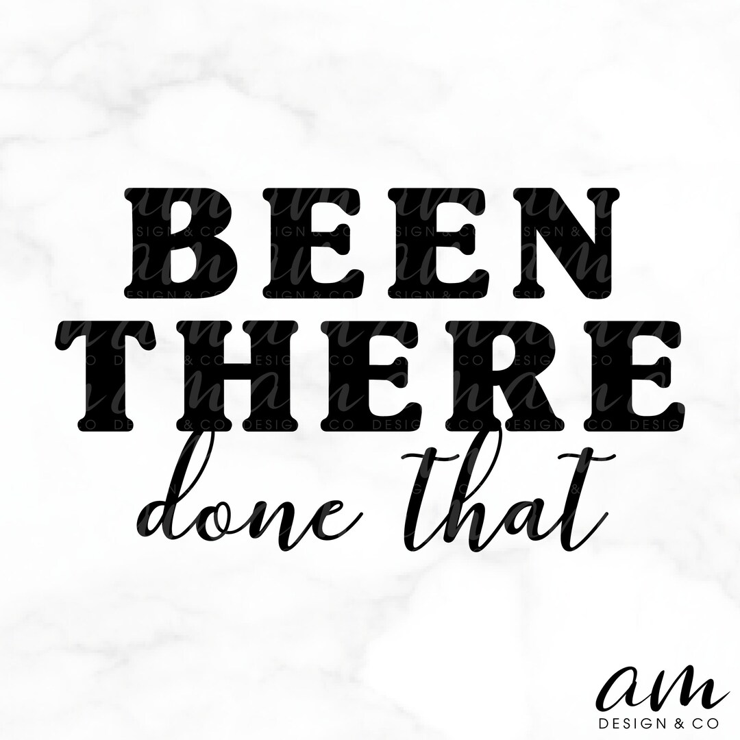 SVG FILE, Graphic Art Digital File, Been There Done That, DIY - Shirt ...